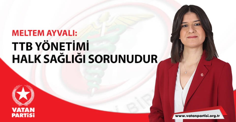 Meltem Ayvalı: TTB yönetimi halk sağlığı sorunudur - Vatan Partisi